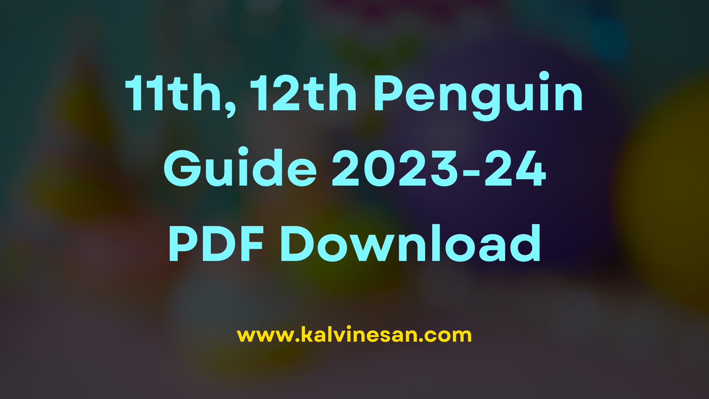 11th, 12th Penguin Guide 2023-24 PDF Download : Kalvi Nesan